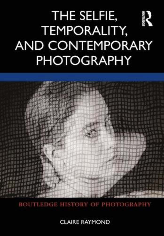 The Selfie, Temporality, and Contemporary Photography, Claire Raymond ...